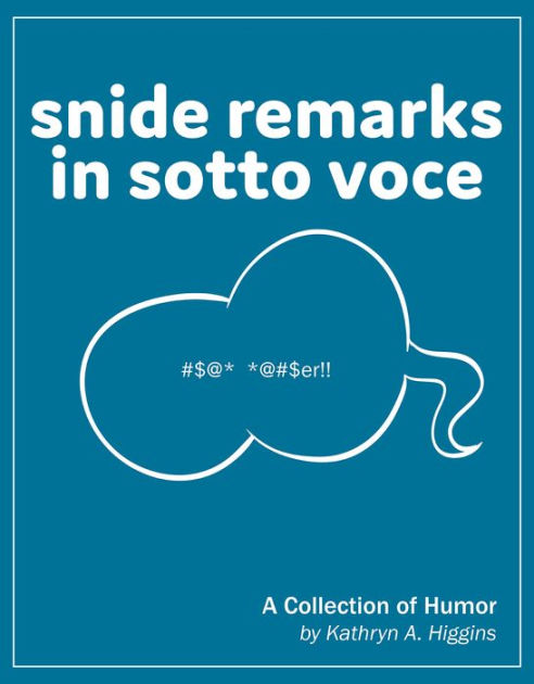 Snide Remarks in Sotto Voce by Kathryn Higgins | eBook | Barnes & Noble®