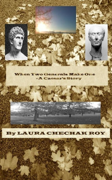 When Two Generals Make One: A Caesar's Story by Laura Chechak-Roy ...