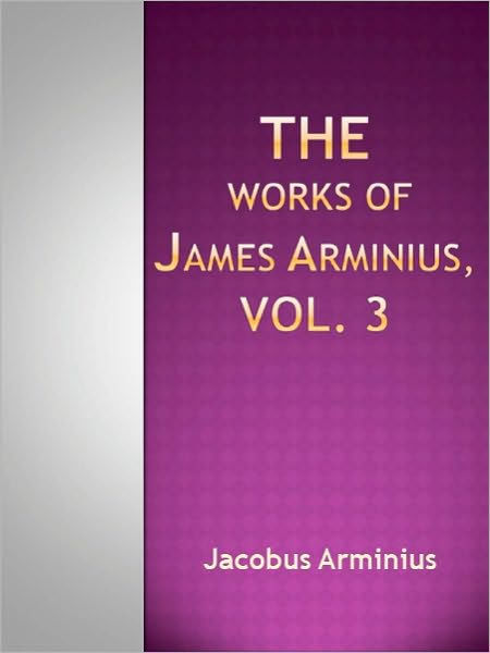 The Works of James Arminius, Vol. 3 by Jacobus Arminius | eBook ...