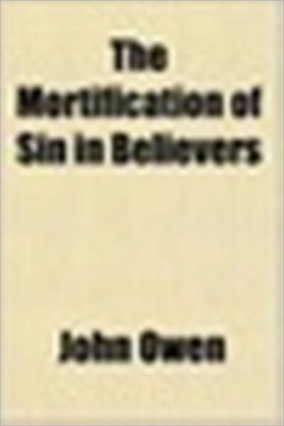 Of the Mortification of Sin in Believers by John Owen, Paperback ...
