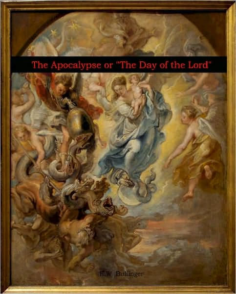The Apocalypse or "The Day of the Lord" by Ethelbert W. Bullinger ...