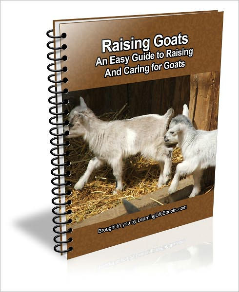 Raising Goats: An Easy Guide to Raising and Caring for Goats by D.P ...