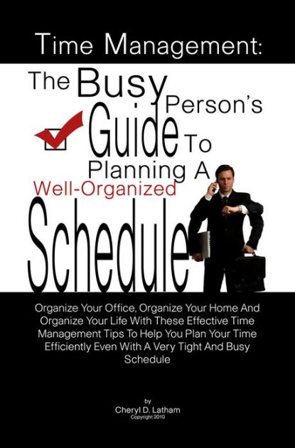 Time Management: The Busy Person's Guide To Planning A Well-Organized ...