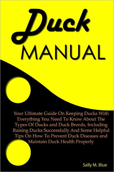 Duck Manual: Your Ultimate Guide On Keeping Ducks With Everything You ...