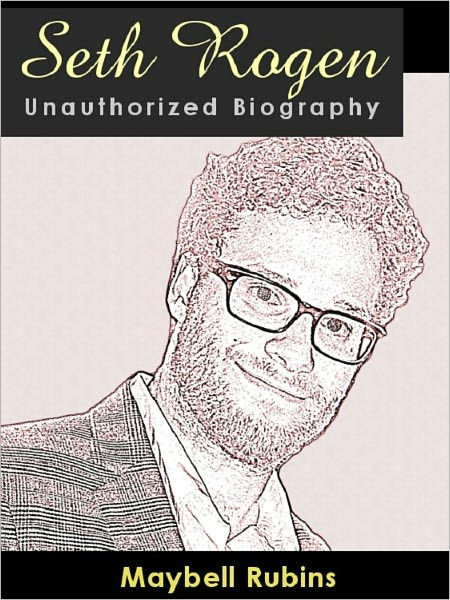 Seth Rogen Unauthorized Biography - A look at an unlikely superstar by ...