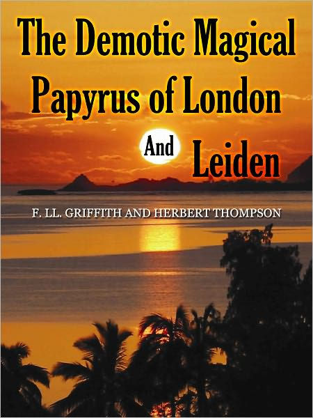 The Demotic Magical Papyrus Of London And Leiden by F. Ll. Griffith ...
