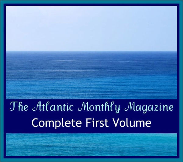 The Atlantic Monthly Magazine: Complete First Volume for the Nook (All ...