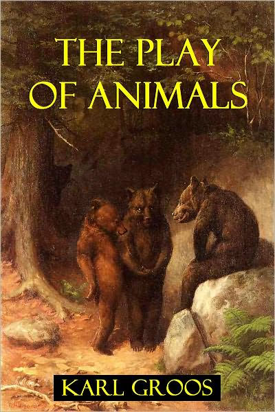 The Play of Animals by Karl Groos, Elizabeth L Baldwin, James Mark ...