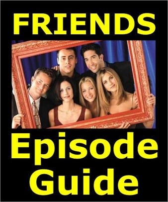 FRIENDS EPISODE GUIDE: Details All 236 Episodes with Plot Summaries ...