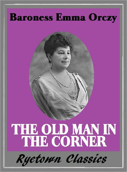 Emma Orczy, THE OLD MAN IN THE CORNER (Baroness Emma Orczy is also the ...