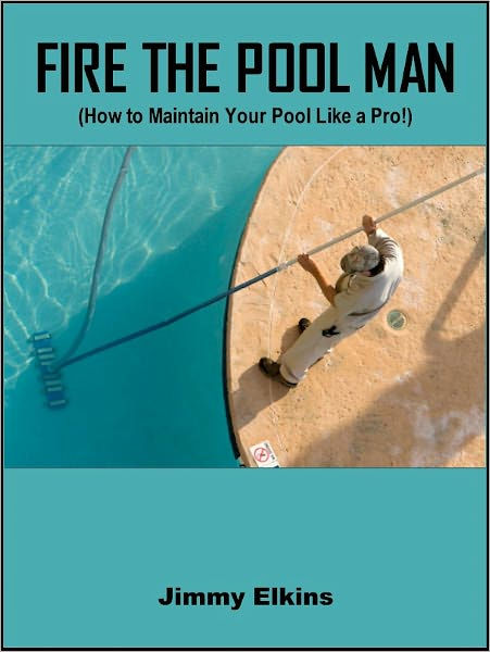 FIRE THE POOL MAN (How to Maintain Your Pool Like a Pro) by Jimmy ...