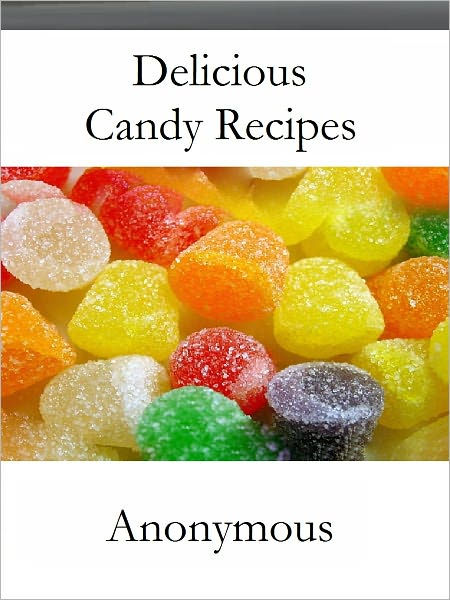 Delicious Candy Recipes: The Ultimate Candy Cookbook for America's ...