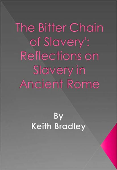 The Bitter Chain of Slavery': Reflections on Slavery in Ancient Rome by ...