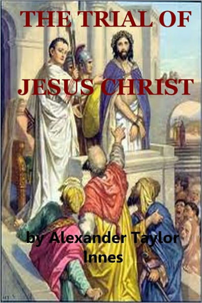 THE TRIAL OF JESUS CHRIST by Taylor Innes | eBook | Barnes & Noble®