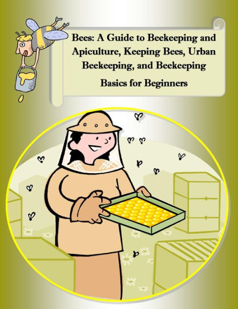 Bees: A Guide to Beekeeping and Apiculture, Honey Bees, Beehives, Bees ...