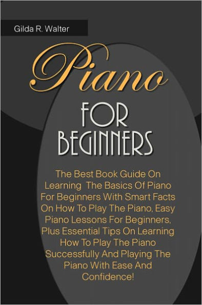 Piano For Beginners: The Best Book Guide On Learning The Basics Of ...