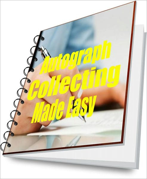 Autograph Collecting Made Easy: Tips and Techniques to Get Started and ...