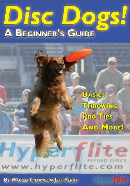 Disc Dogs! A Beginners Guide by Jeff Perry | eBook | Barnes & Noble®
