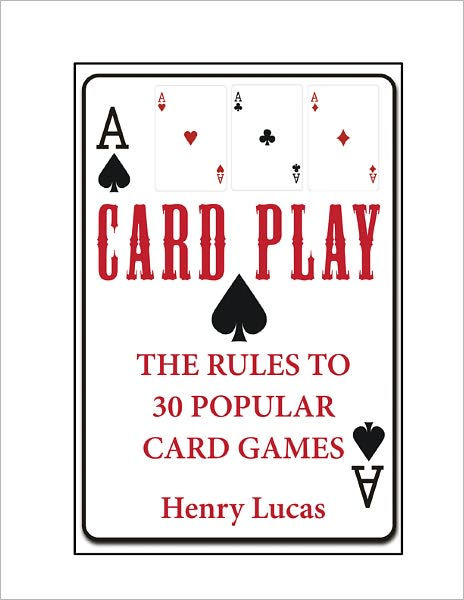 Card Play: The Rules to 30 Popular Card Games by Henry Lucas | eBook ...