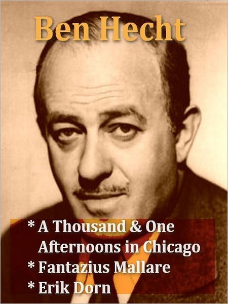 Ben Hecht — A Thousand and One Afternoons in Chicago, Fantazius Mallare ...