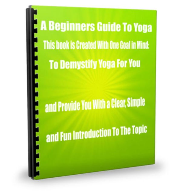 A Beginners Guide To Yoga-This Book Is Created With One Goal In Mind ...