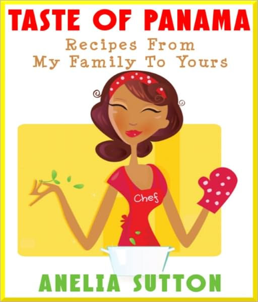 Taste of Panama: Recipes From My Family to Yours by Anelia Sutton ...