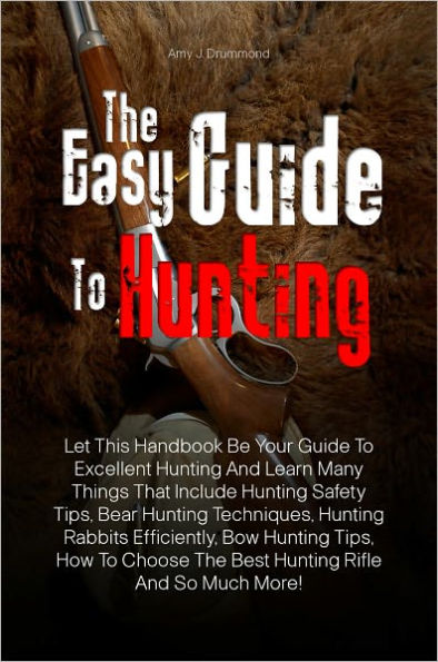 The Easy Guide To Hunting: Let This Handbook Be Your Guide To Excellent ...