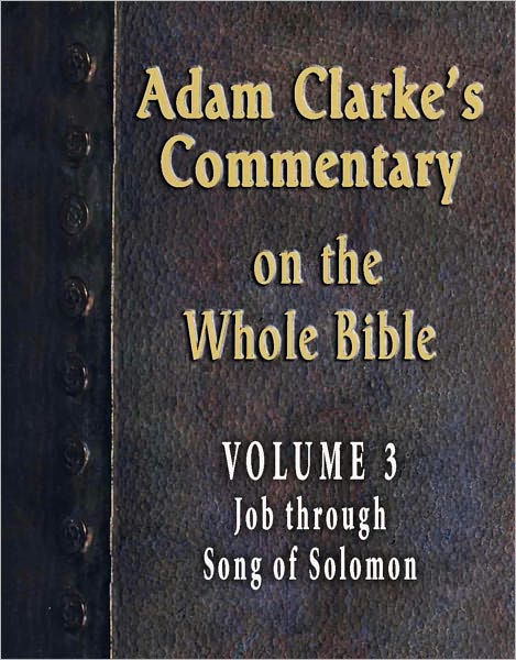 Adam Clarke's Commentary on the Whole Bible-Volume 3-Job through Song ...