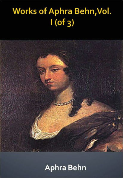 Works of Aphra Behn,Vol. I (of 3) w/ Direct link technology (A Classic Drama) by Aphra Behn ...