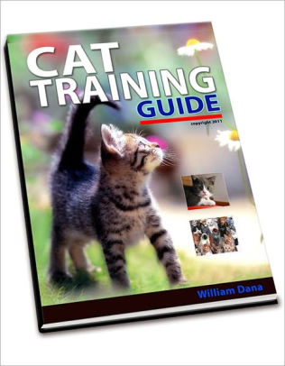 Cat Training Guide by William Dana | NOOK Book (eBook) | Barnes & Noble®