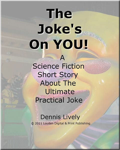 The Joke's On YOU; A science fiction short story about the ultimate ...