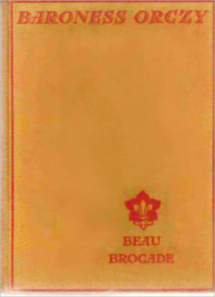 Beau Brocade: A Romance/Adventure Classic By Baroness Emmuska Orczy ...
