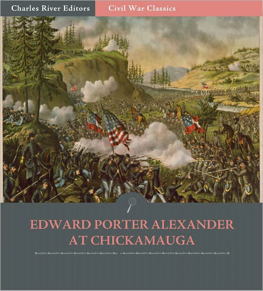 General Edward Porter Alexander at Chickamauga: Account of the Battle ...