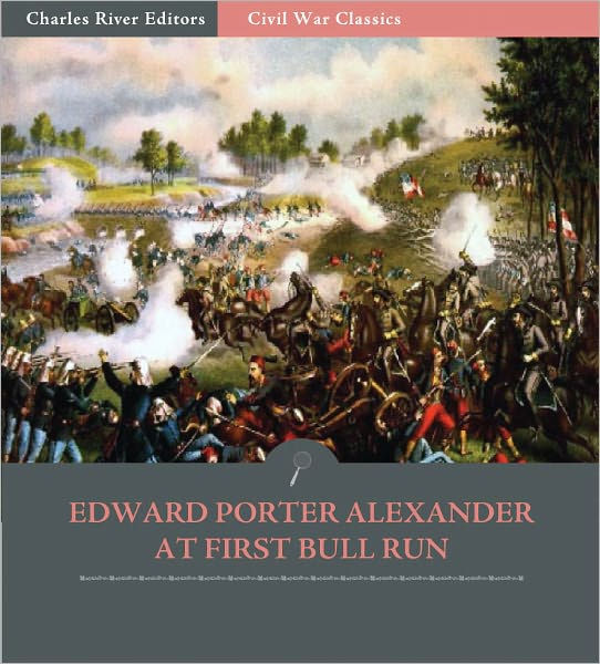 General Edward Porter Alexander at First Bull Run: Account of the ...