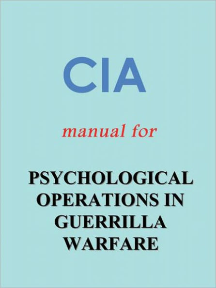 CIA Manual for PSYCHOLOGICAL OPERATIONS IN GUERRILLA WARFARE (Nook Edition with foreword by the ...