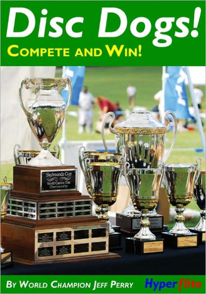 Disc Dogs! Compete and Win! by Jeff Perry | eBook | Barnes & Noble®