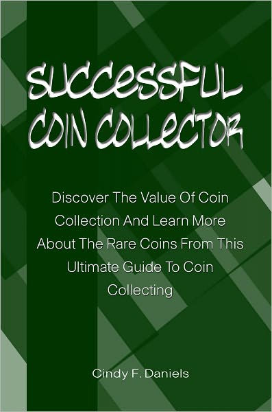 Successful Coin Collector: Discover The Value Of Coin Collection And ...