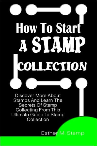How To Start A Stamp Collection: Discover More About Stamps And Learn ...