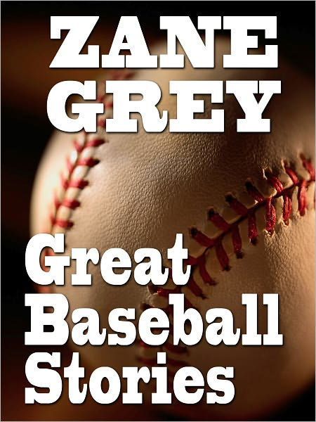 Great Baseball Stories by Zane Grey | eBook | Barnes & Noble®