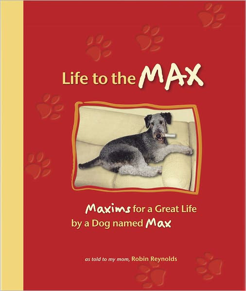Life to the Max: Maxims for a Great Life by a Dog named Max by Robin ...
