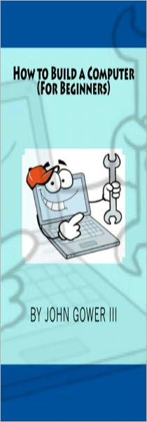 How to Build a Computer (For Beginners) by John Gower III | eBook ...
