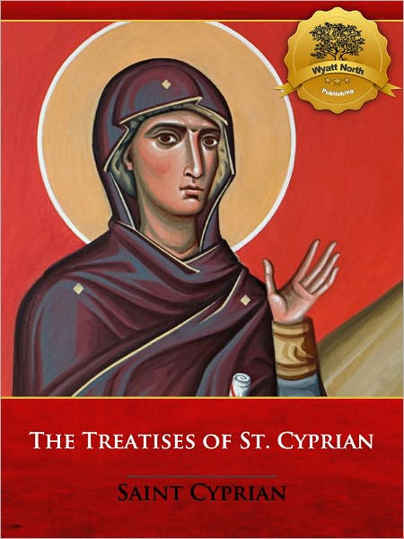 St. Cyprian: The Treatises of St. Cyprian by St. Cyprian | eBook ...