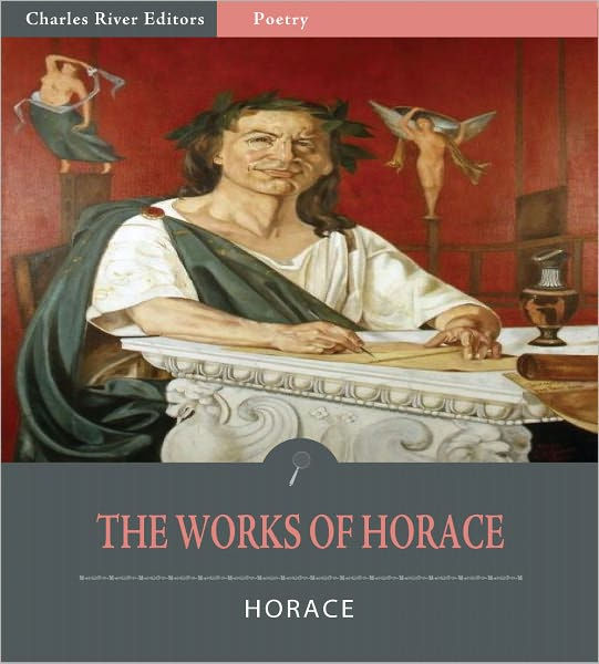 The Works of Horace: The Art of Poetry, Odes, Epodes, Satires and ...