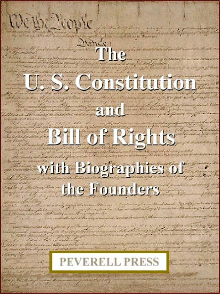 The U. S. Constitution and Bill of Rights with Biographies of the ...