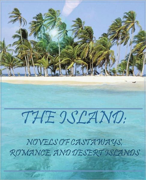 The Island: Novels of Castaways, Romance, and Desert Islands by Daniel ...