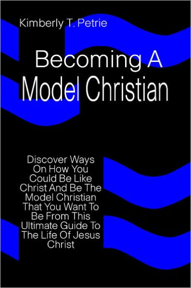 Becoming A Model Christian: Discover Ways On How You Could Be Like ...
