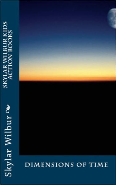 Skylar Wilbur Kids Action Books-DIMENSIONS OF TIME by Skylar Wilbur, KJ ...