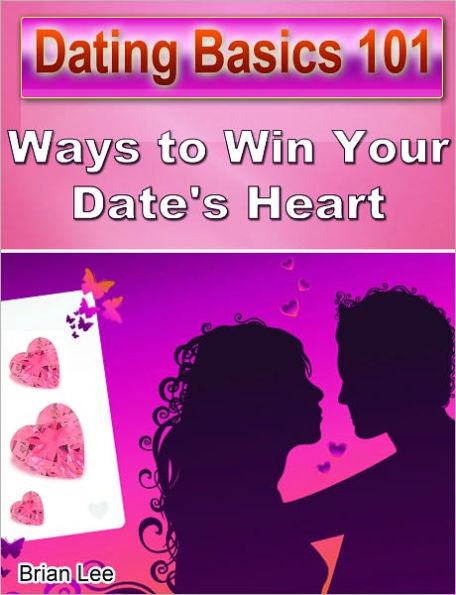 Dating Basics 101: Ways to Win Your Date's Heart by Brian Lee | eBook ...