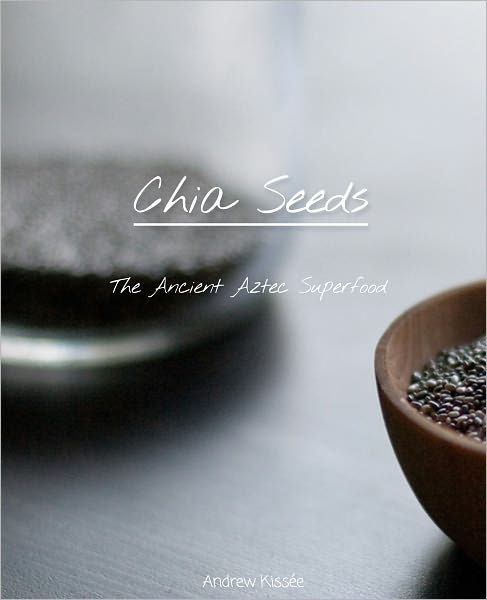 Chia Seeds: The Ancient Aztec Superfood by Andrew Kissee | eBook ...