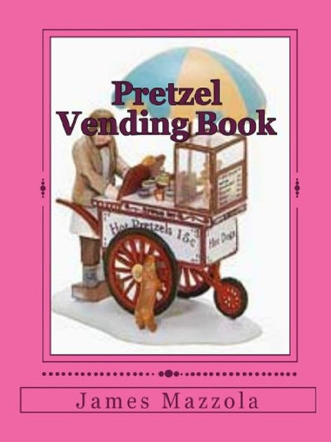 PRETZEL VENDING BOOK by James Mazzola | eBook | Barnes & Noble®